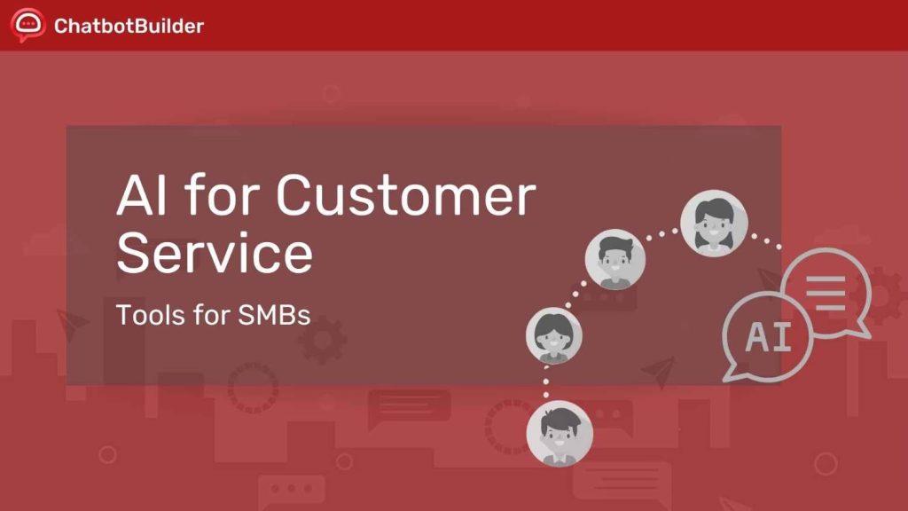 AI for Customer Service: Tools for SMBs in 2024 - Chatbot Builder